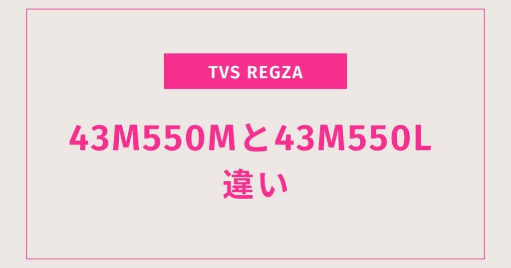 【徹底比較】REGZA 43M550Lと43M550Mの違いは？どっちがおすすめか解説！ | 家電大国