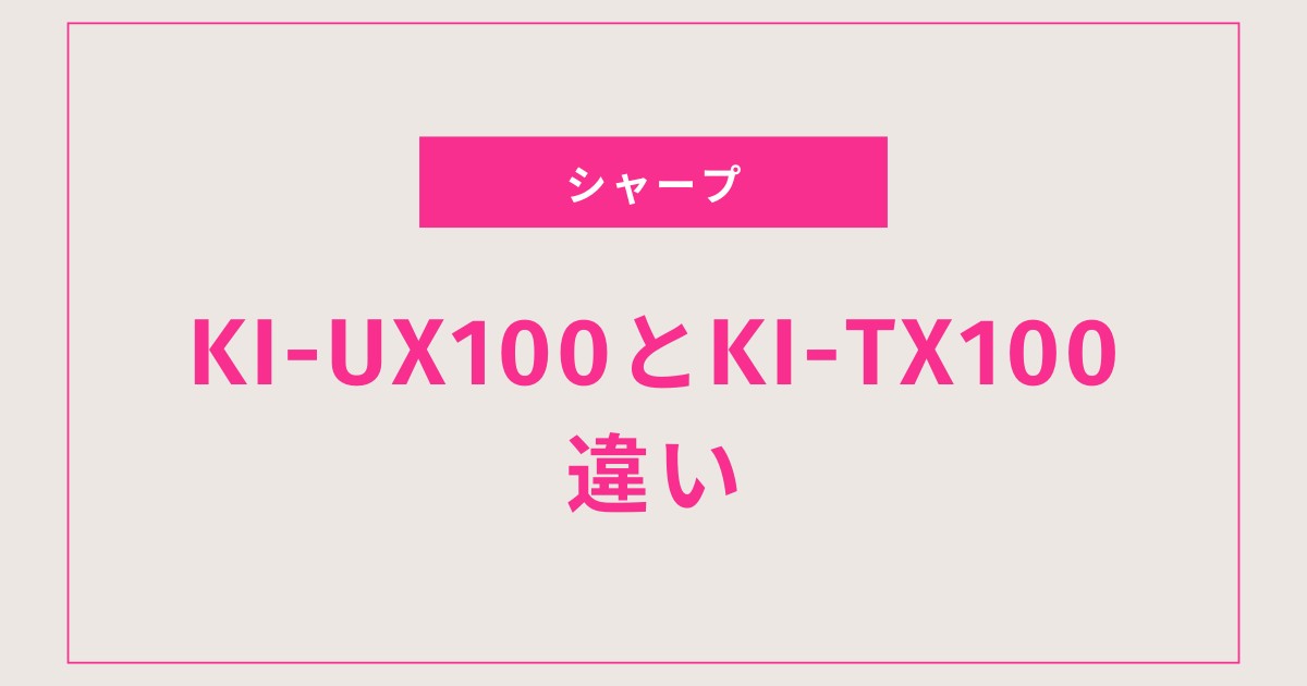 【最新vs型落ち】KI-UX100とKI-TX100の違いを徹底比較｜どっちを選ぶべき？ | 家電大国